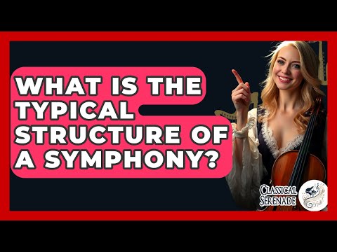 What Is The Typical Structure Of A Symphony? - Classical Serenade