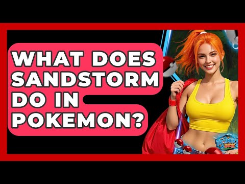 What Does Sandstorm Do In Pokemon? - The Trainers Guide