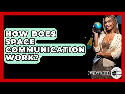How Does Space Communication Work? - Physics Frontier