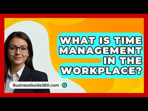 What Is Time Management In The Workplace? - BusinessGuide360.com