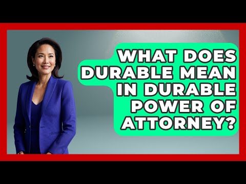 What Does Durable Mean In Durable Power Of Attorney? - Wealth and Estate Planners