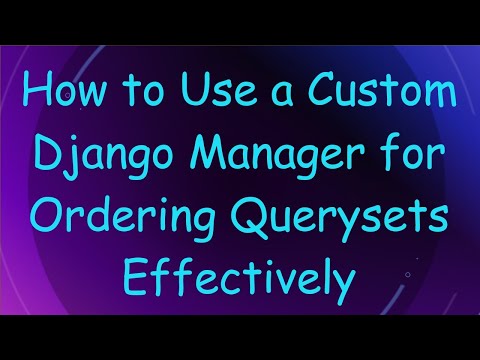 How to Use a Custom Django Manager for Ordering Querysets Effectively