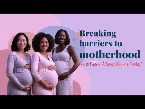 "Breaking Barriers to Motherhood: Top 10 Factors Affecting Women’s Fertility"