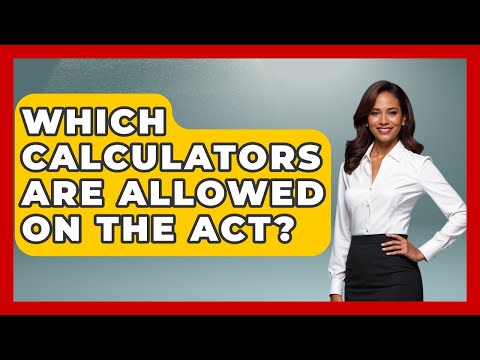Which Calculators Are Allowed On The ACT? - The College Explorer