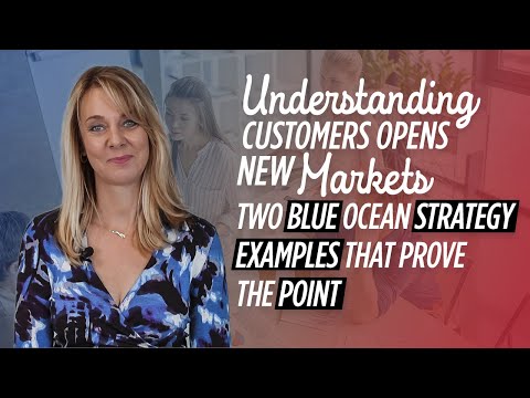 Understanding Customers Opens New Markets | Two Blue Ocean Strategy Examples That Prove The Point