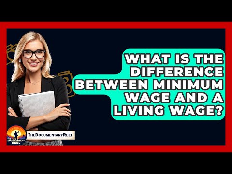 What Is The Difference Between Minimum Wage And A Living Wage? - The Documentary Reel