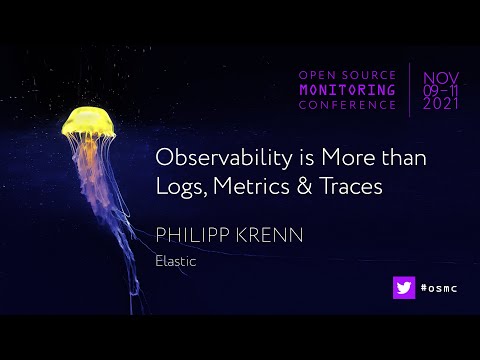 OSMC 2021 | Observability is More than Logs, Metrics & Traces by Philipp Krenn