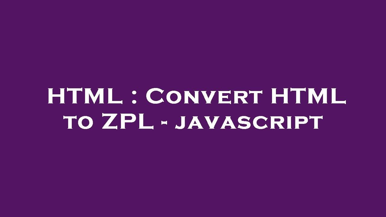 HTML : Convert HTML to ZPL - javascript