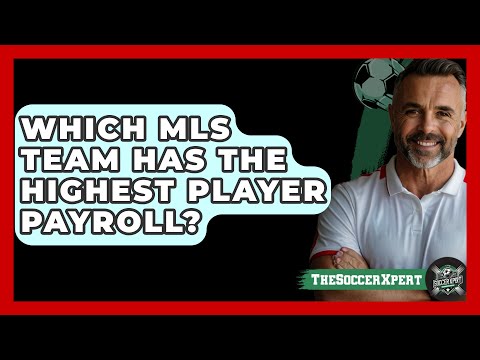 Which MLS Team Has The Highest Player Payroll? - The Soccer Xpert
