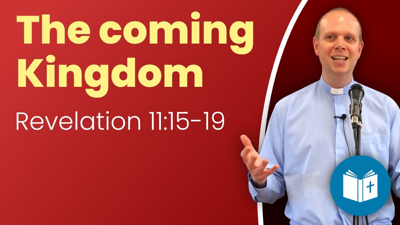 The coming Kingdom - Revelation 11:15-19 Sermon