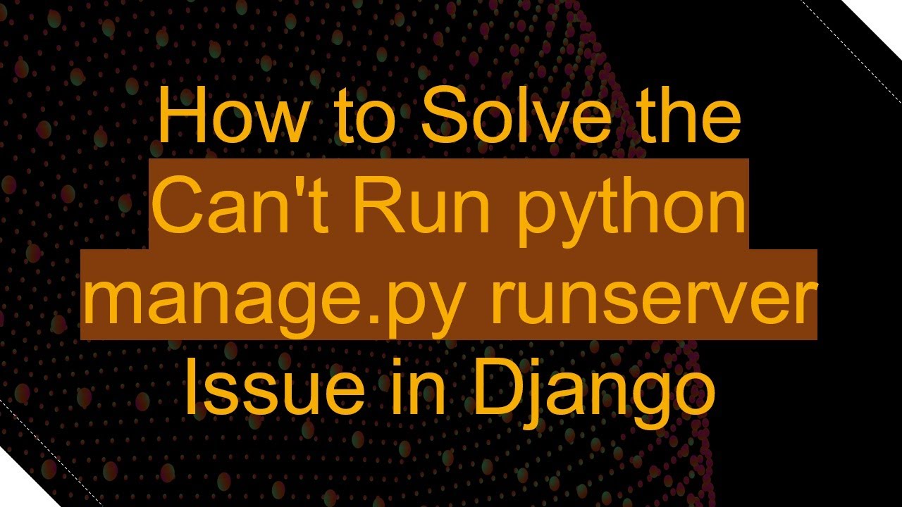 How to Solve the Can't Run python manage.py runserver Issue in Django