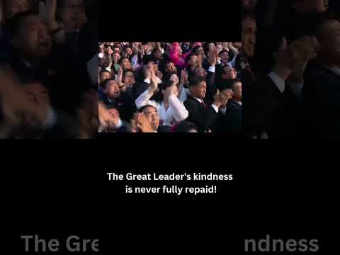 The Great Leader's kindness is never fully repaid!