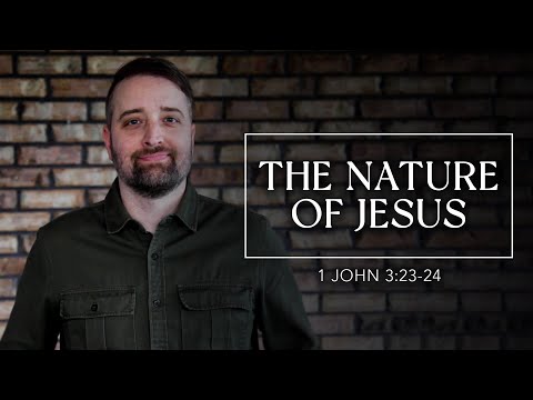 The Nature of Jesus | 1 John 3:23- 24