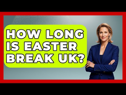 How Long Is Easter Break UK? - United Kingdom Explorers