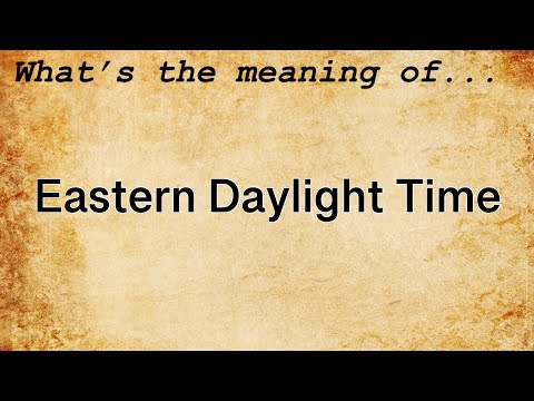 Eastern Daylight Time Meaning : Definition of Eastern Daylight Time