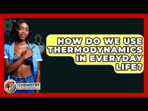 How Do We Use Thermodynamics In Everyday Life? - Chemistry For Everyone