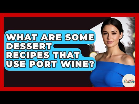What Are Some Dessert Recipes That Use Port Wine? - Exploring Southwest Europe