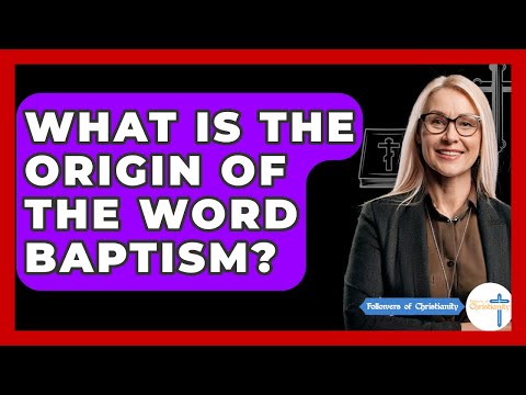 What Is The Origin Of The Word Baptism? - Followers Of Christianity