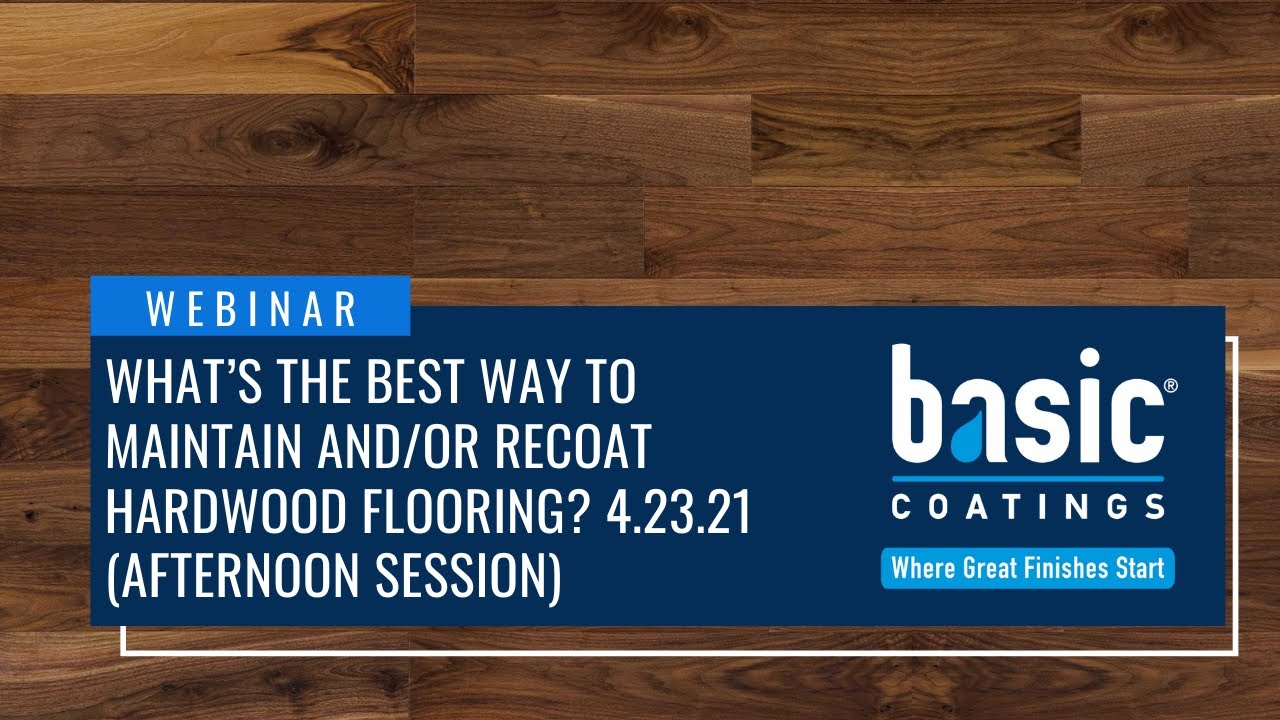 Basic Coatings® Webinar - What’s the Best Way to Maintain and/or Recoat Hardwood Flooring? 4.23.21