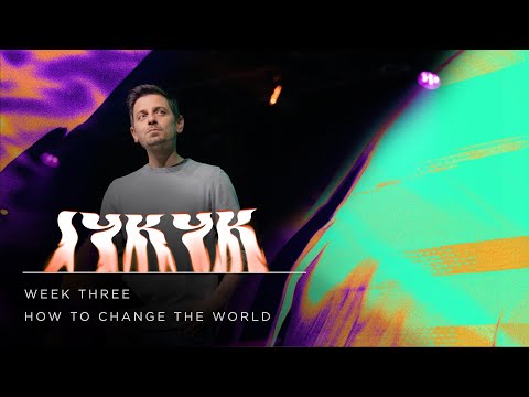 How To Change The World | IYKYK - Week 3