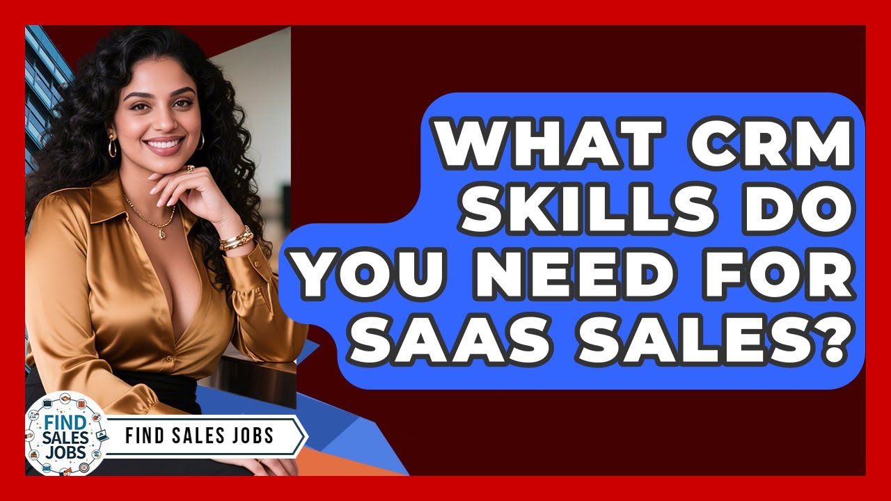 What CRM Skills Do You Need For SaaS Sales? - Find Sales Jobs