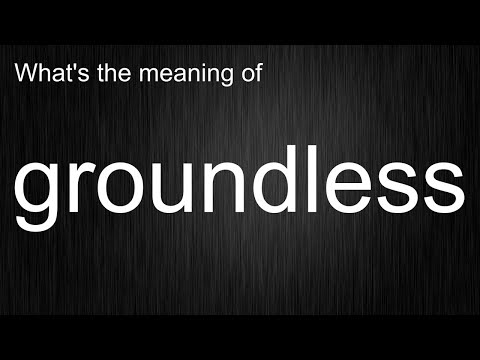 What's the meaning of "groundless", How to pronounce groundless?