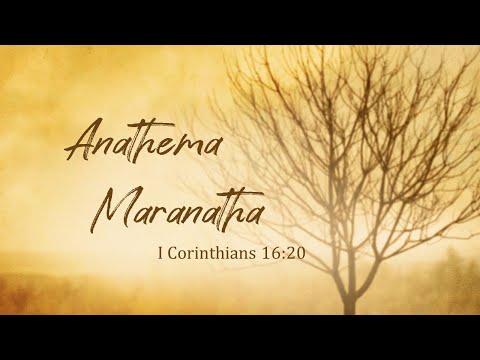 "Anathema Maranatha" I Corinthians 16:20-24