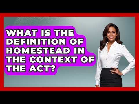 What Is The Definition Of Homestead In The Context Of The Act? - Making Politics Simple