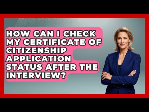 How Can I Check My Certificate Of Citizenship Application Status After The Interview?