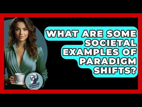 What Are Some Societal Examples Of Paradigm Shifts? - Philosophy Beyond