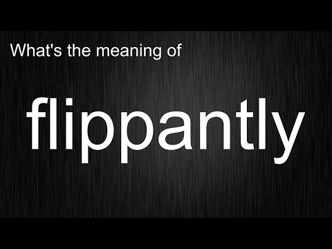 What's the meaning of "flippantly", How to pronounce flippantly?