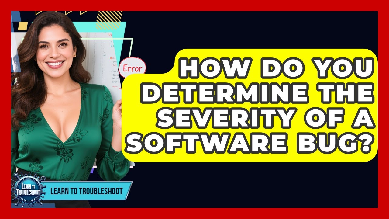 How Do You Determine The Severity Of A Software Bug? - Learn To Troubleshoot