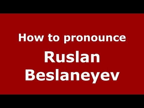 How to pronounce Ruslan Beslaneyev (Russian/Russia) - PronounceNames.com