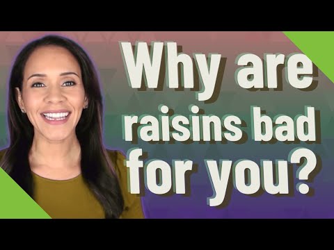 Why are raisins bad for you?
