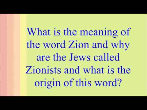 What is the meaning of the word Zion and why are the Jews called Zionists and what is the origin of