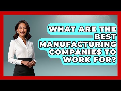 What Are The Best Manufacturing Companies To Work For? - Job Success Network