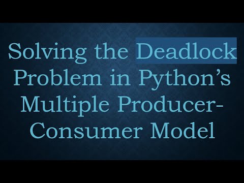 Solving the Deadlock Problem in Python’s Multiple Producer-Consumer Model