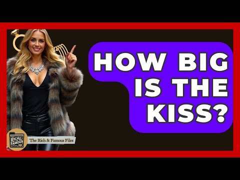 How Big Is The Kiss? - The Rich And Famous Files