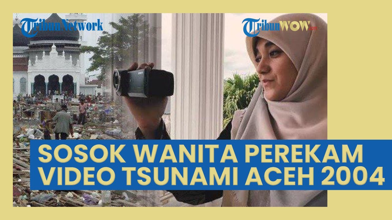Cut Putri Perempuan yang Rekam Tsunami Aceh 2004, Perlihatkan ...
