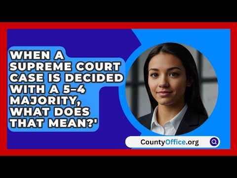 When A Supreme Court Case Is Decided With A 5–4 Majority, What Does That Mean?' - CountyOffice.org