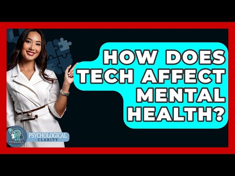 How Does Tech Affect Mental Health? - Psychological Clarity