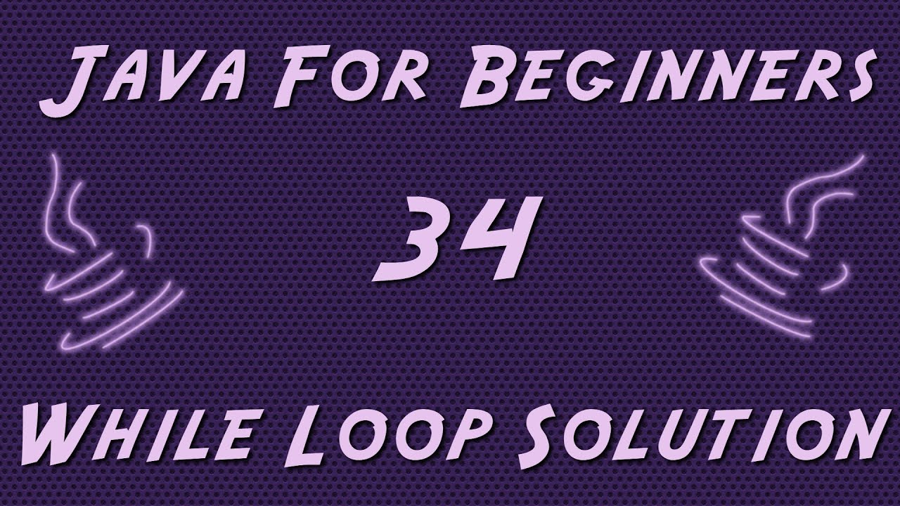 Learn Java for Beginners - 34 - While Loop Solution