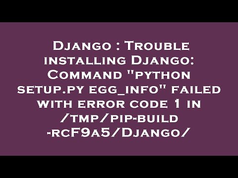 Django : Trouble installing Django: Command "python setup.py egg_info" failed with error code 1 in /
