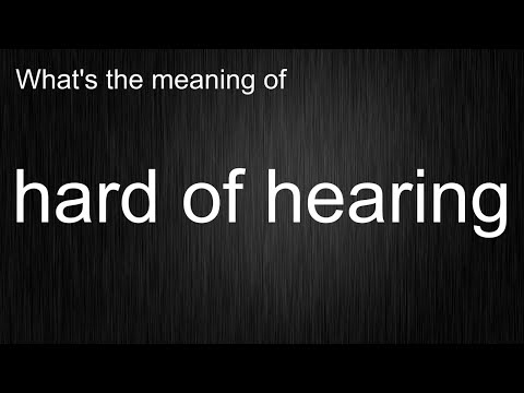 What's the meaning of "hard of hearing", How to pronounce hard of hearing?
