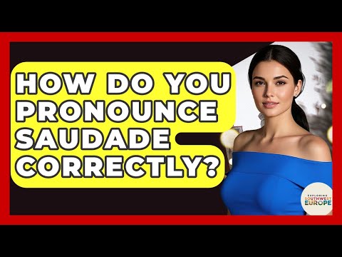 How Do You Pronounce Saudade Correctly? - Exploring Southwest Europe