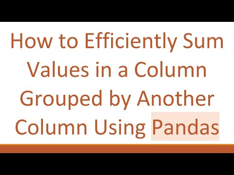 How to Efficiently Sum Values in a Column Grouped by Another Column Using Pandas