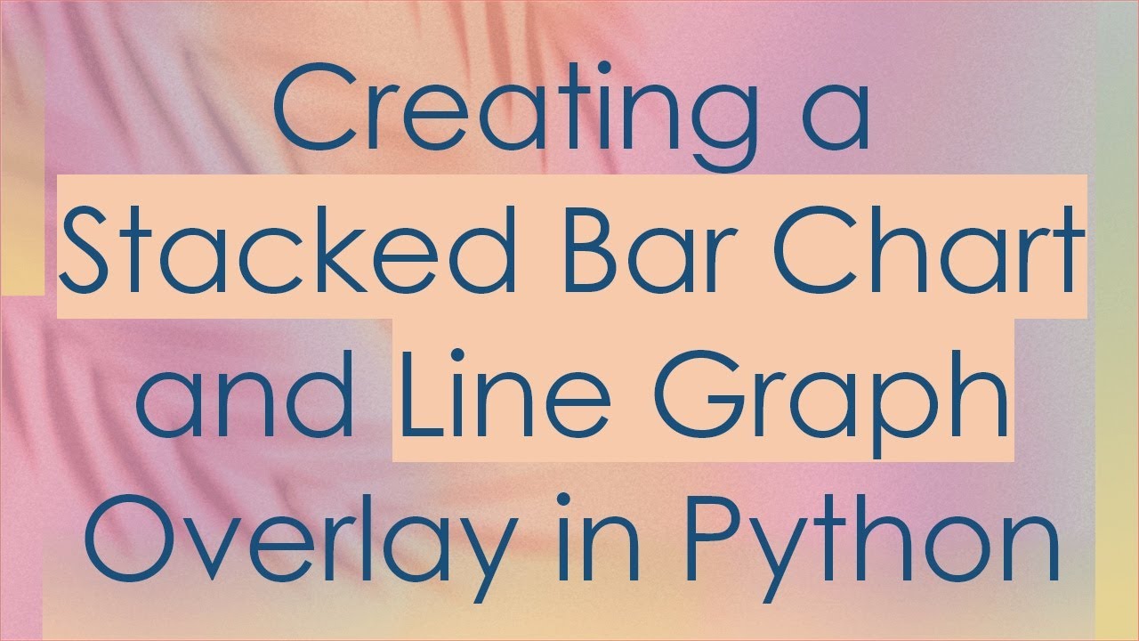 Creating a Stacked Bar Chart and Line Graph Overlay in Python