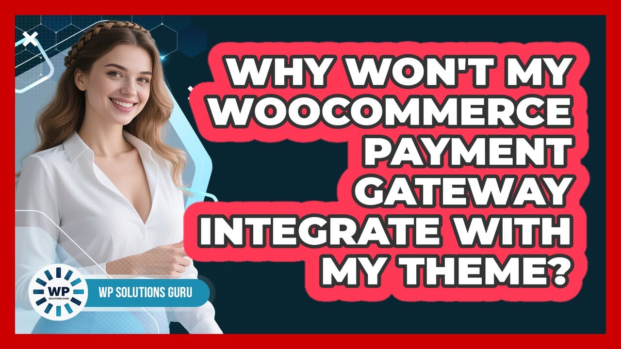 Why Won't My WooCommerce Payment Gateway Integrate With My Theme? - WP Solutions Guru