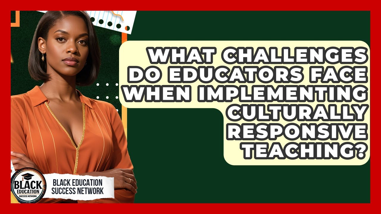 What Challenges Do Educators Face When Implementing Culturally Responsive Teaching?