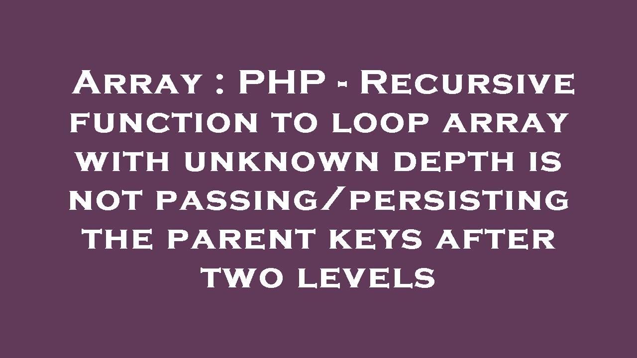 Array : PHP - Recursive function to loop array with unknown depth is not passing/persisting the pare